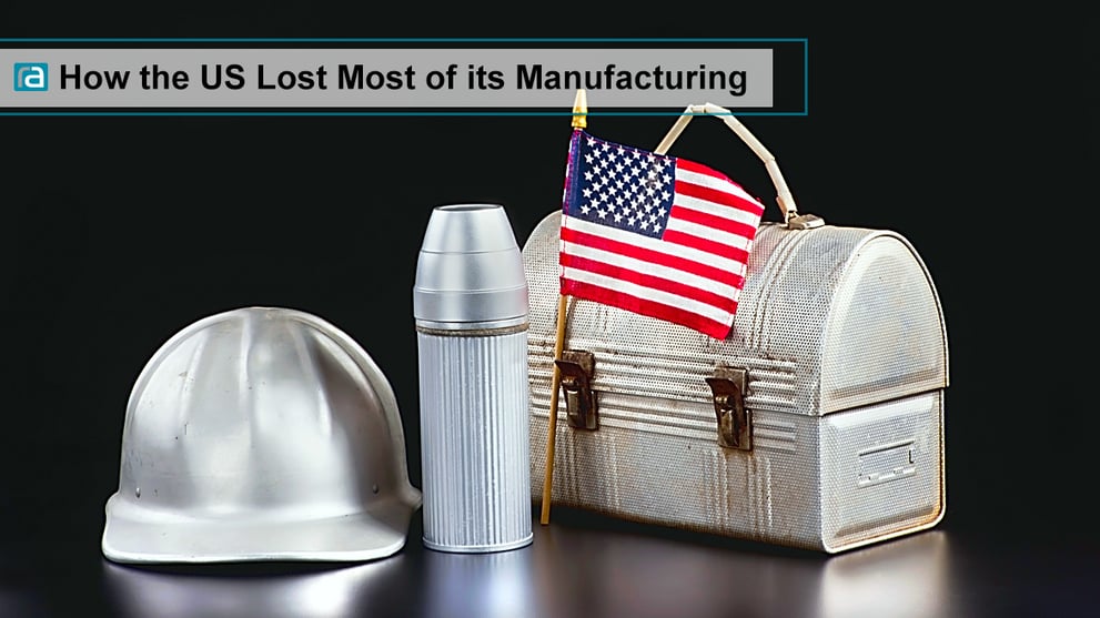 How the US Lost Most of its Manufacturing